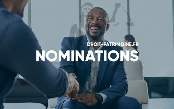 Les nominations de la semaine - n°1478 - Droit & Patrimoine